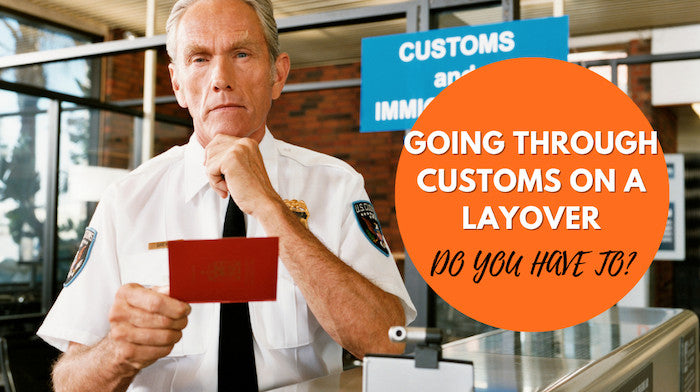 Do You Have To Go Through Customs On A Layover: Detailed Guide – CABINZERO